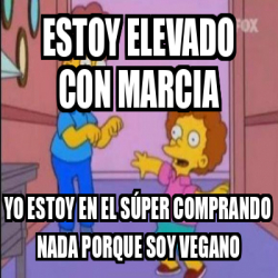 Meme Personalizado - Estoy elevado con marcia Yo estoy en el súper ...