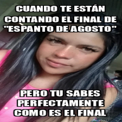 Meme Personalizado - Cuando te están contando el final de "Espanto de ...