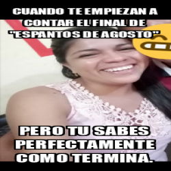 Meme Personalizado - Cuando te empiezan a contar el final de "Espantos ...