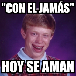 Meme Bad Luck Brian - "Con el jamás" Hoy se aman - 32432911