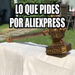 Meme Personalizado - Lo que pides por aliexpress - 32432956