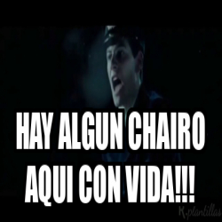 Meme Personalizado - HAY ALGUN CHAIRO AQUI CON VIDA!!! - 32433221