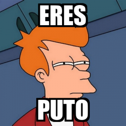 Meme Futurama Fry - eres puto - 32434528