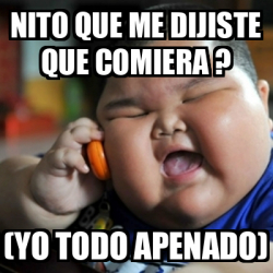 Meme fat chinese kid - Nito que me dijiste que comiera ? (Yo todo ...