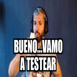 Meme Personalizado - Bueno...vamo a testear - 32435181