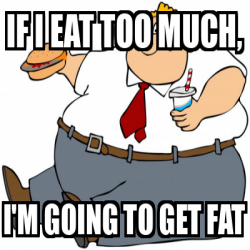 Meme Personalizado - If I eat too much, I'm going to get fat - 32435397