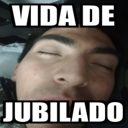 Meme Personalizado - vida de jubilado - 32435588