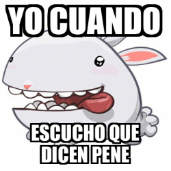 Meme Personalizado - Yo cuando Escucho que dicen pene - 32435859