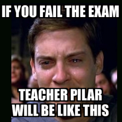 Meme crying peter parker - If you fail the exam Teacher Pilar will be ...