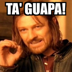 Meme Boromir - Ta' guapa! - 32436858