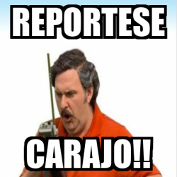 Meme Personalizado - Reportese Carajo!! - 32437146