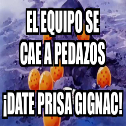 Meme Personalizado - El equipo se cae a pedazos ¡Date prisa Gignac ...