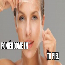 Meme Personalizado - Poniéndome en tu piel - 32438379