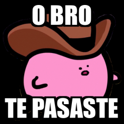 Meme Personalizado - O BRO TE PASASTE - 32438550