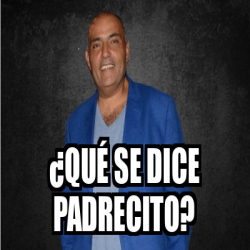 Meme Personalizado - ¿Qué se dice padrecito? - 32438635