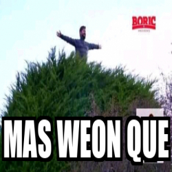 Meme Personalizado - mas weon que - 32439251