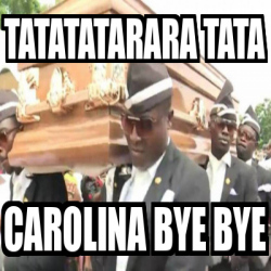 Meme Personalizado - TATATATARARA TATA carolina bye bye - 32439483