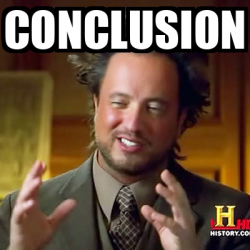 Meme Ancient Aliens - CONCLUSION - 32439881