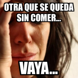Meme Problems - Otra que se queda sin comer... Vaya... - 32440793