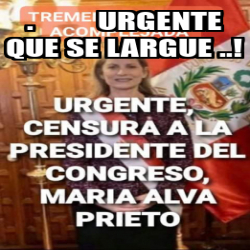 Meme Personalizado - . URGENTE QUE SE LARGUE ..! - 32441241