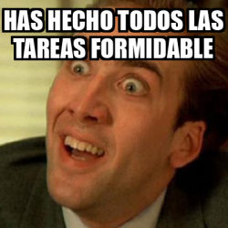 Meme No me digas - HAS HECHO TODOS LAS TAREAS FORMIDABLE - 32441514