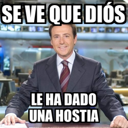 Meme Matias Prats - Se ve que Diós Le ha dado una Hostia - 32442176