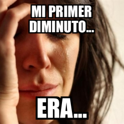 Meme Problems - MI PRIMER DIMINUTO... ERA... - 32442198
