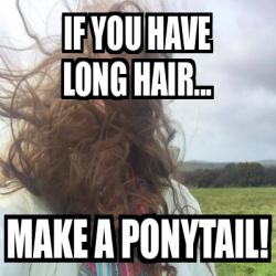 Meme Personalizado - if you have long hair... make a ponytail! - 32442751