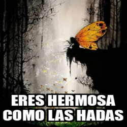 Meme Personalizado - Eres hermosa como las hadas - 32443073