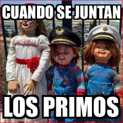 Meme Personalizado - CUANDO SE JUNTAN LOS PRIMOS - 32443275