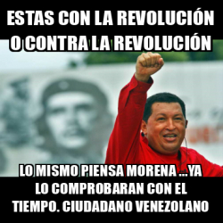 Meme Personalizado - ESTAS CON LA REVOLUCIÓN O CONTRA LA REVOLUCIÓN LO ...