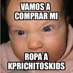 Meme Bebe furioso - vamos a comprar mi ropa a kprichitoskids - 32445979