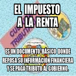 Meme Personalizado - El impuesto a la renta Es un documento básico ...