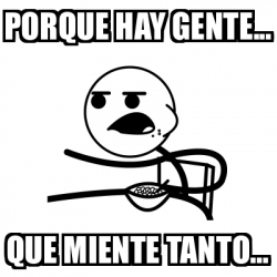 Meme Cereal Guy - porque hay gente... que miente tanto... - 32446437