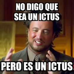 Meme Ancient Aliens - No digo que sea un ictus Pero es un ictus - 32446469