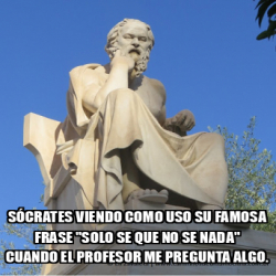 Meme Personalizado - SÓCRATES VIENDO COMO USO SU FAMOSA FRASE "SOLO SE ...