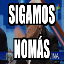 Meme Personalizado - Sigamos Nomás - 32448116