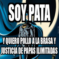 Meme Personalizado - Soy pata Y quiero pollo a la brasa y justicia de ...