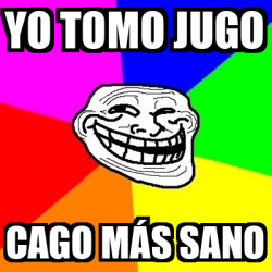 Meme Troll - Yo tomo jugo Cago más sano - 32449000