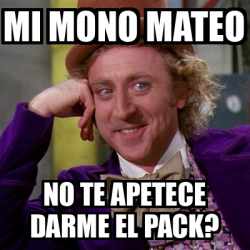Meme Willy Wonka - mi mono mateo no te apetece darme el pack? - 32450233
