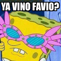 Meme Personalizado - ya vino favio? - 32450832