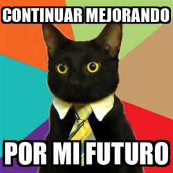 Meme Business Cat - Continuar mejorando por mi futuro - 32451443