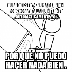 Meme Desk Flip Rage Guy - cuando estoy en una reunion por zoom y falla ...