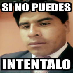 Meme Personalizado - SI NO PUEDES INTENTALO - 32452175