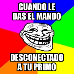 Meme Troll - CuanDo le das el mando desconectado a tu primo - 32452900