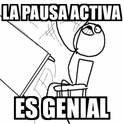 Meme Desk Flip Rage Guy - la pausa activa es genial - 32452943
