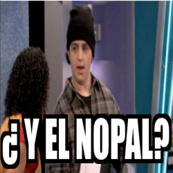 Meme Personalizado - ¿ Y el nopal? - 32453029