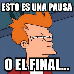 Meme Futurama Fry - esto es una pausa o el final... - 32453098
