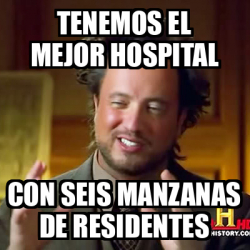 Meme Ancient Aliens - Tenemos el mejor hospital Con seis manzanas de ...