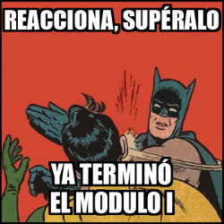 Meme Batman slaps Robin - REACCIONA, SUPÉRALO YA TERMINÓ EL MODULO I ...